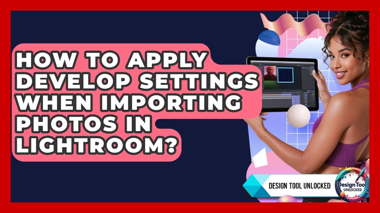How To Apply Develop Settings When Importing Photos In Lightroom? – Design Tool Unlocked – Web ...